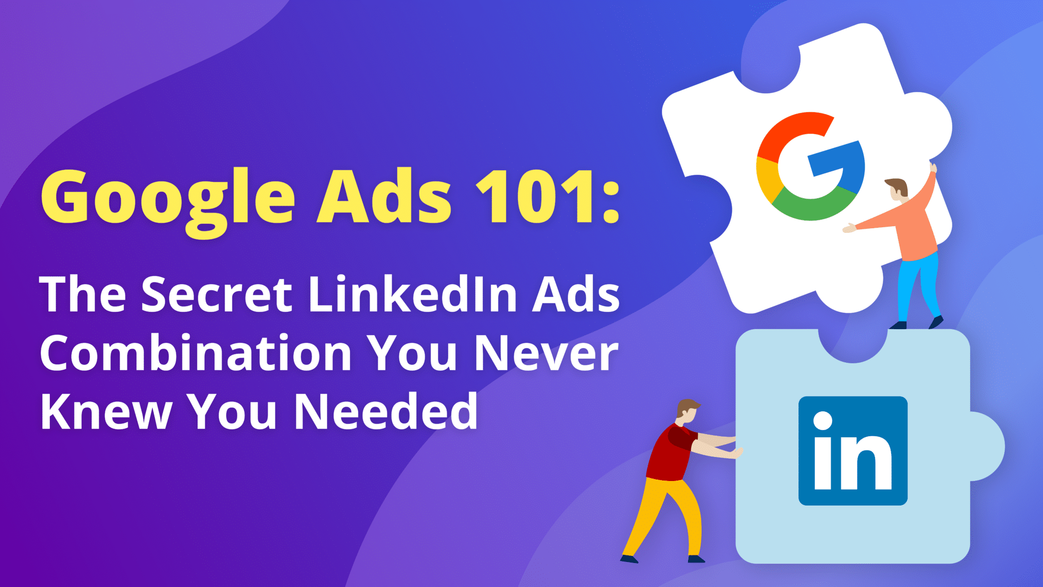 Google Ads 101: The LinkedIn Ads Combination You Need to Know - IMPACTABLE